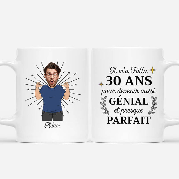 Mug Il M'A Fallu 30 Ans Pour Devenir Aussi Génial Et Presque Parfait P ...